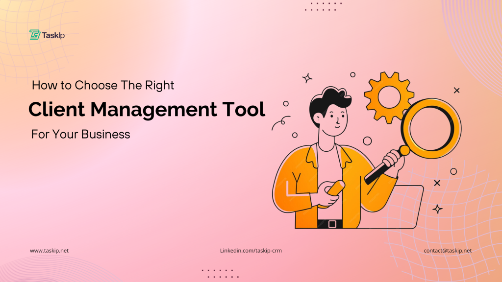 How to Choose The Right Client Management Tool For Your Business - Taskip